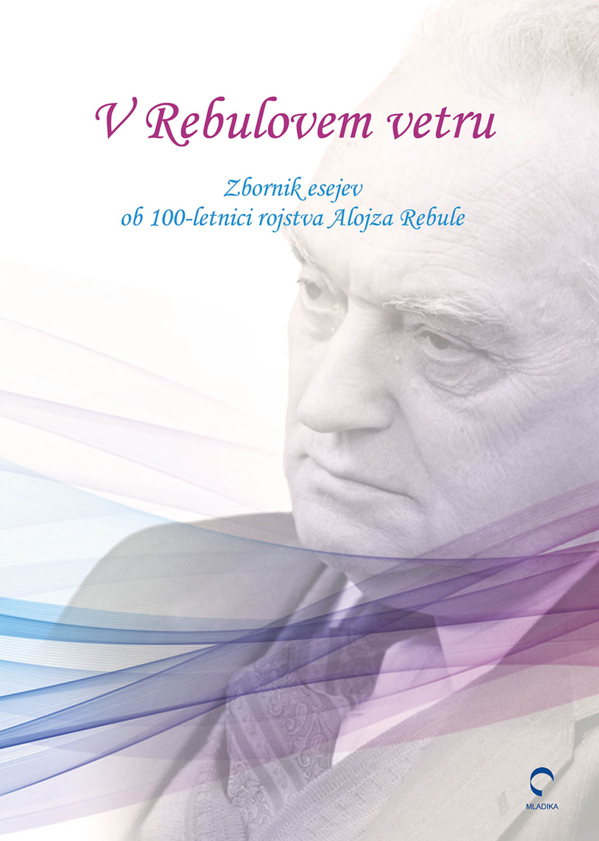 V Rebulovem vetru. Zbornik esejev ob 100-letnici rojstva Alojza Rebule ...